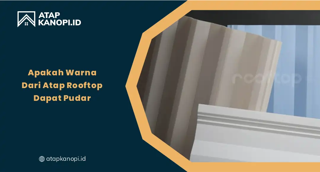 Apakah Warna Dari Atap Rooftop Dapat Pudar? - Atap Kanopi