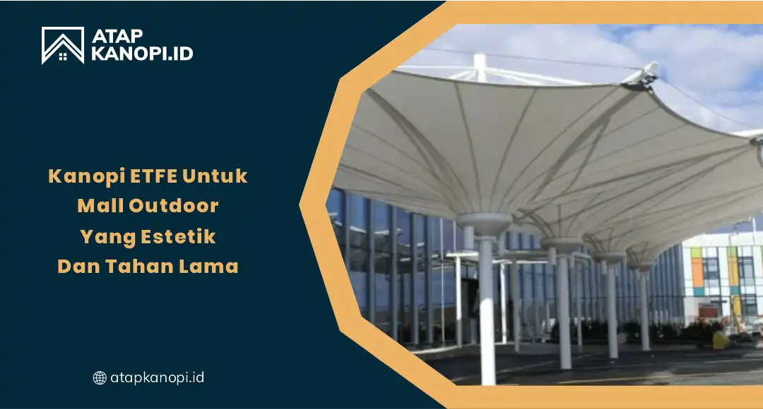 Kanopi ETFE untuk Mall Outdoor yang Estetik dan Tahan Lama - Atap Kanopi