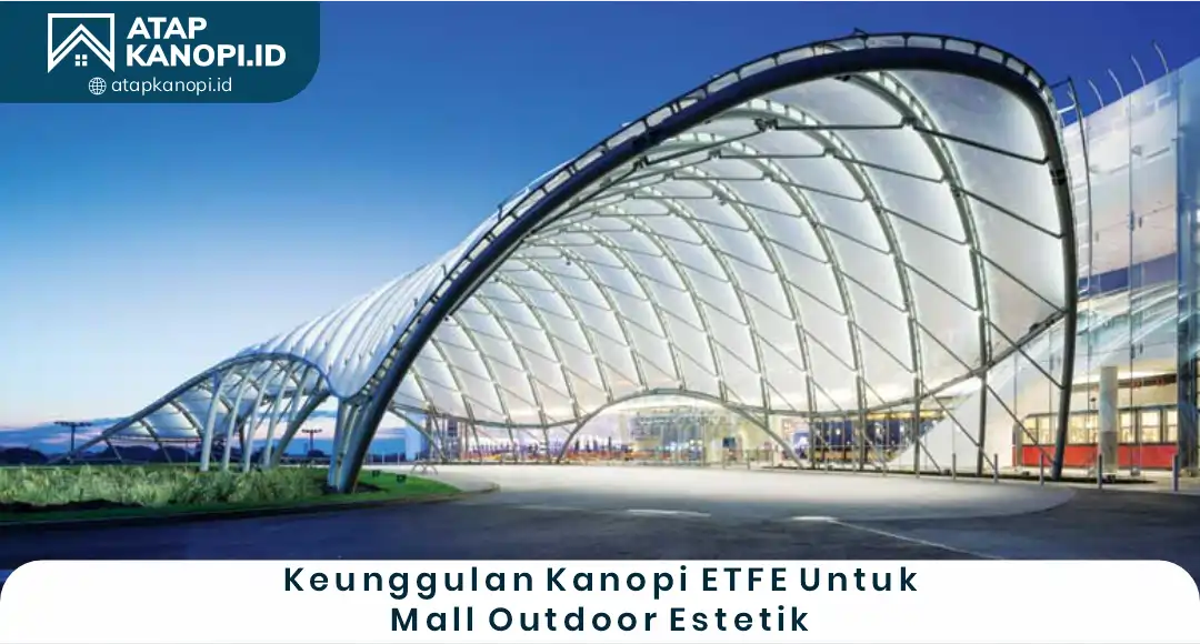 Kanopi ETFE untuk Mall Outdoor yang Estetik dan Tahan Lama - Atap Kanopi